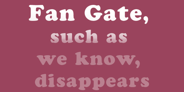 The End of Fan Gate as We Know It